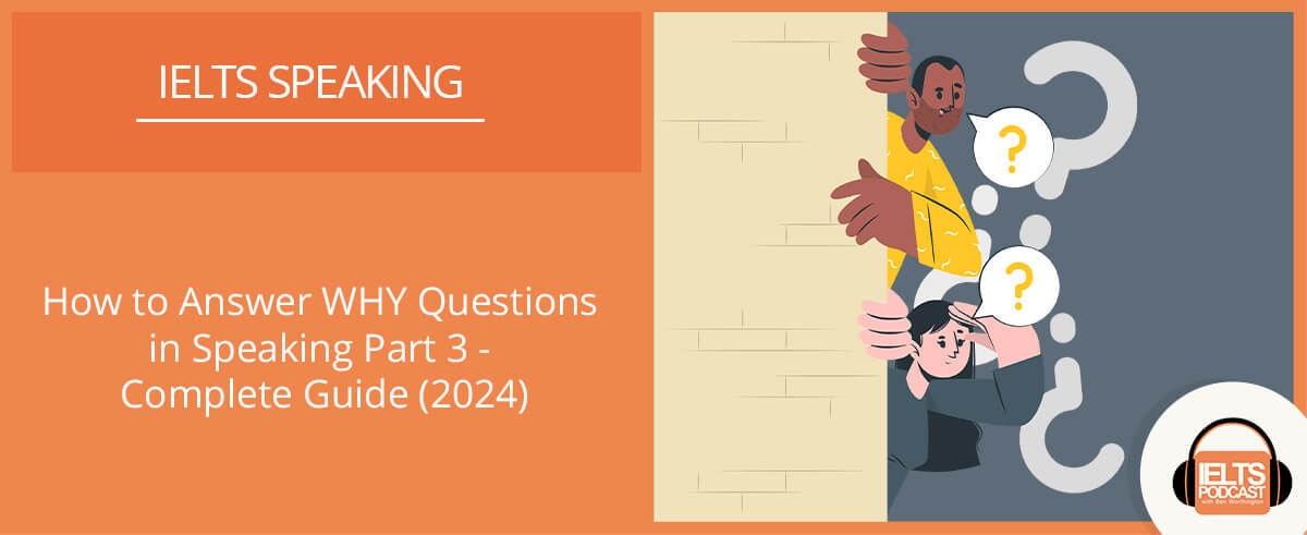 How to Answer WHY Questions in IELTS Speaking Part 3